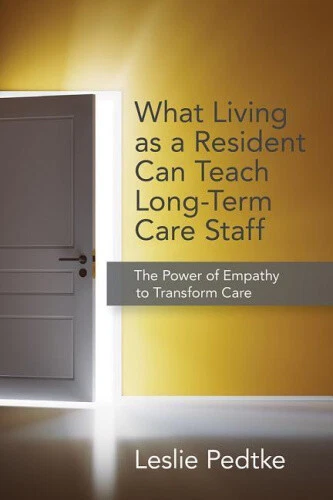 WHAT LIVING AS a Resident Can Teach Long-Term Care Staff: The Power of ...