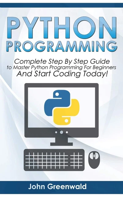 PYTHON PROGRAMMING: COMPLETE Step By Step Guide to Master Python ...