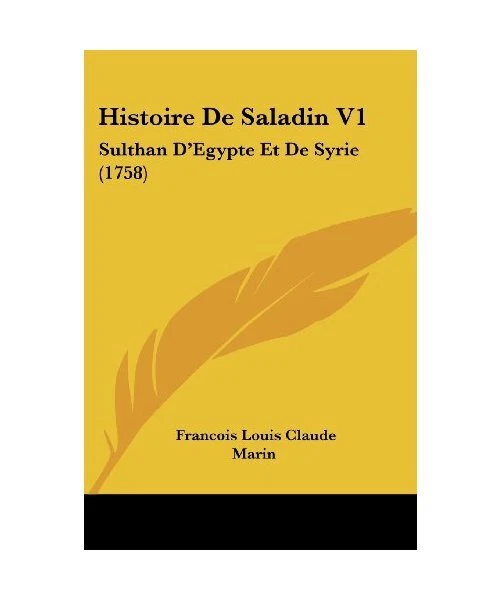 HISTOIRE DE SALADIN V1: Sulthan D'Egypte Et de Syrie [1758], Francois ...