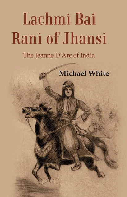 LACHMI BAI RANI of Jhansi : The Jeanne D'Arc of India [HB] by Michael ...