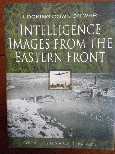 INTELLIGENCE IMAGES FROM THE EASTERN FRONT - Colonel Roy M. Stanley II ...