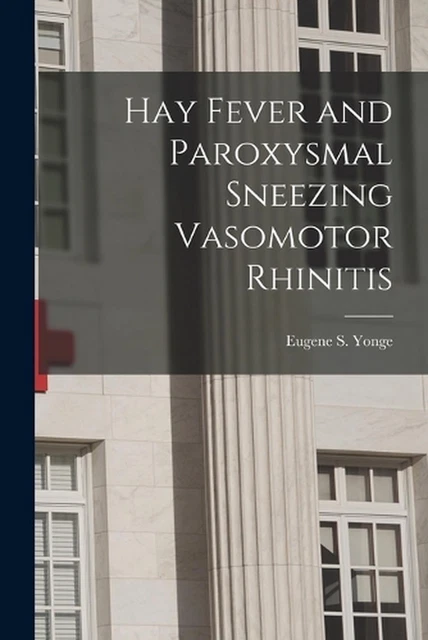 HAY FEVER AND Paroxysmal Sneezing Vasomotor Rhinitis by Eugene S. Yonge ...