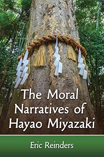 THE MORAL NARRATIVES of Hayao Miyazaki by Eric Reinders 9781476664521 ...