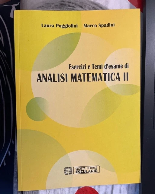 ESERCIZI E TEMI d'esame di ANALISI MATEMATICA II Soc. Ed. ESCULAPIO ...