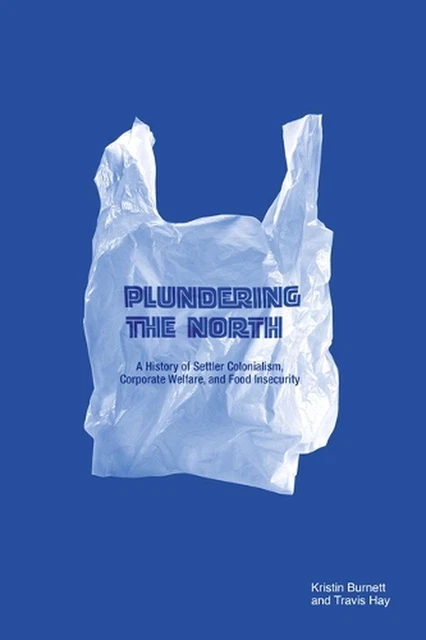 PLUNDERING THE NORTH: A History of Settler Colonialism, Corporate ...