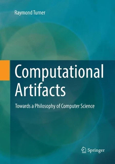 COMPUTATIONAL ARTIFACTS: TOWARDS a Philosophy of Computer Science by Raymond Tur EUR 207,54 ...