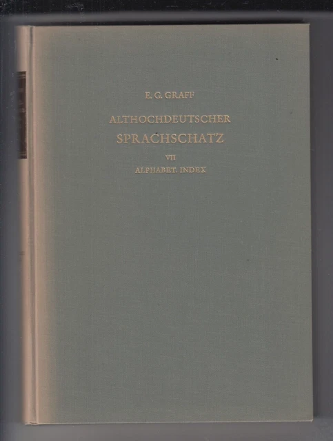 ALTHOCHDEUTSCHER SPRACHSCHATZ E. G. Graff VII Alphabetischer Index 1846 ...