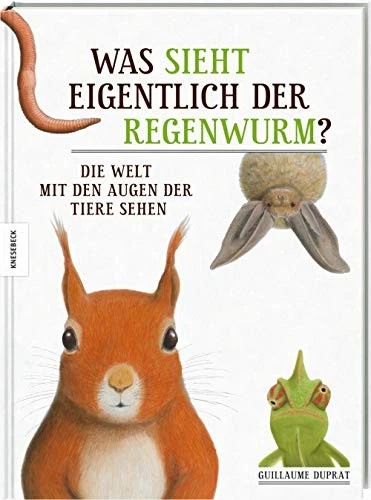 GUILLAUME DUPRAT Was sieht eigentlich der Regenwurm?: Die Welt mit den ...