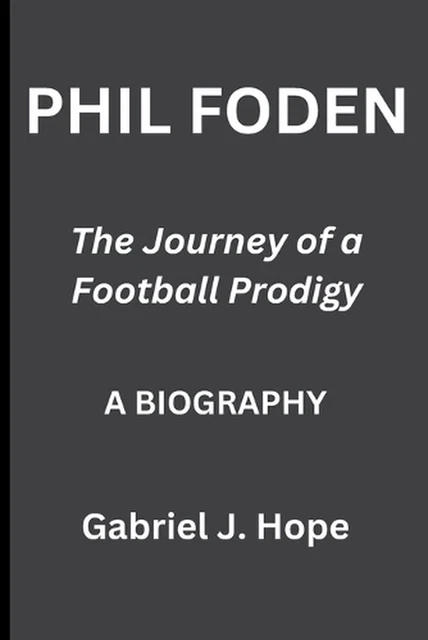 PHIL FODEN: THE journey of a football Prodigy by Gabriel J. Hope ...