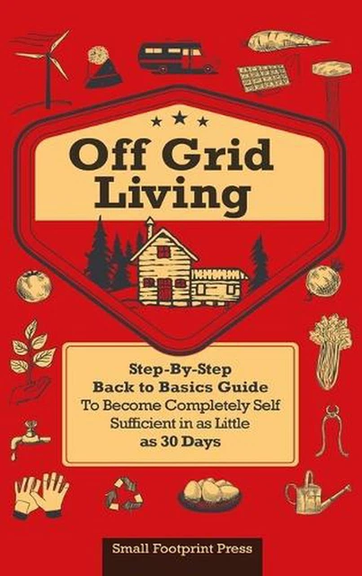 OFF GRID LIVING: A Step-By-Step, Back to Basics Guide to Become ...