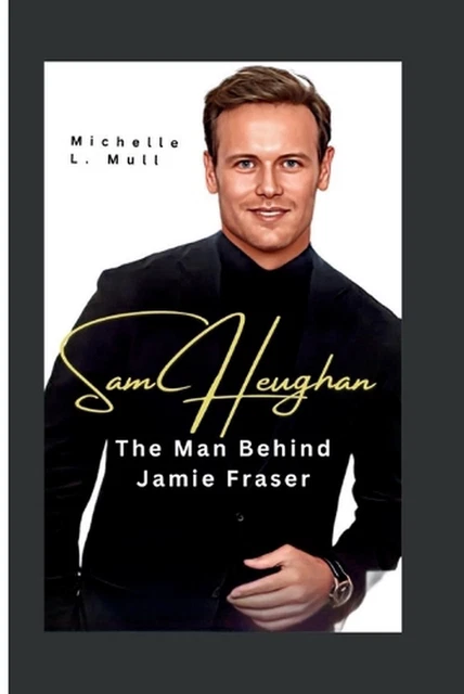SAM HEUGHAN: THE Man Behind Jamie Fraser di Michelle L. Mull libro ...