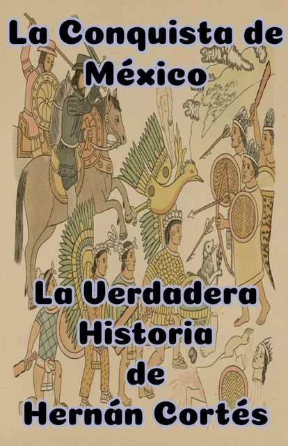 LA CONQUISTA DE México La Verdadera Historia de Hernán Cortés Fernández ...
