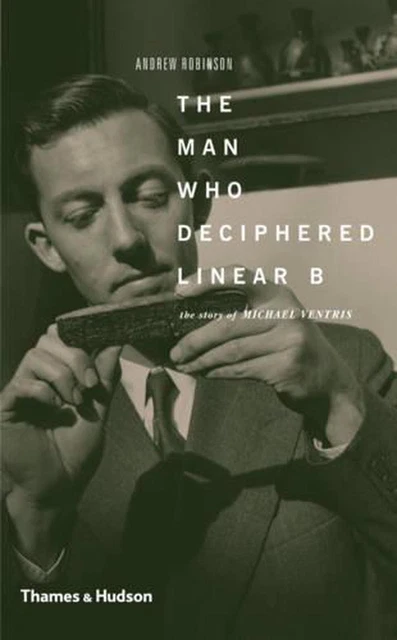 MAN WHO DECIPHERED Linear B: The Story of Michael Ventris by Andrew ...