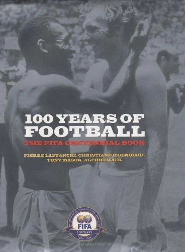 100 YEARS OF Football: The Fifa Centennial Book By Pierre Lanfranchi ...