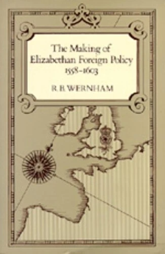 R. B. WERNHAM The Making of Elizabethan Foreign Policy, 1558-1603 ...