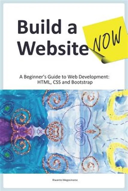 BUILD A WEBSITE Now: A Beginner's Guide to Web Development: HTML, CSS ...