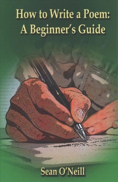 HOW TO WRITE A Poem A Beginner s Guide Paperback By O Neill Sean HOW TO WRITE A Poem A Beginner s Guide Paperback By O Neill Sean