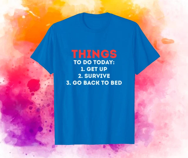 THINGS TO DO Today Get Up Survive And Go Back To Bed Funny TShirt Joke things-to-do-today-get-up-survive-and-go-back-to-bed-funny-tshirt-joke