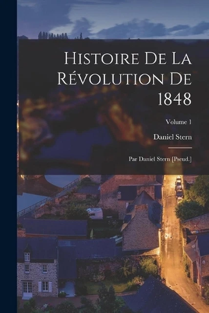 HISTOIRE DE LA Rvolution De 1848: Par Daniel Stern [Pseud.]; Volume 1 ...