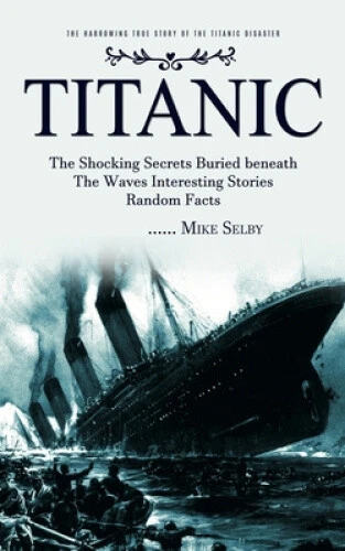 TITANIC: THE HARROWING True Story of the Titanic Disaster (The Shocking ...