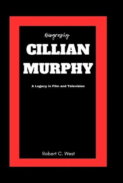 CILLIAN MURPHY: A Legacy in film and Television by Robert C. West ...