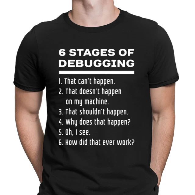 6 STAGES OF Debugging IT Coding Debugger Programmer Mens T-Shirts Tee ... 6 STAGES OF Debugging IT Coding Debugger Programmer Mens T-Shirts Tee ...