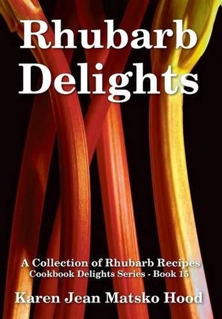 RHUBARB DELIGHTS COOKBOOK: A Collection of Rhubarb Recipes by Karen ...
