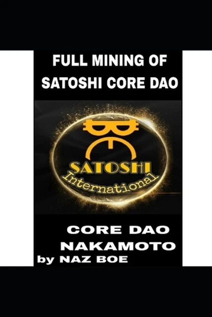 FULL MINING OF Satoshi Core DAO: Satoshi Nakamoto by Naz Boe Paperback ...