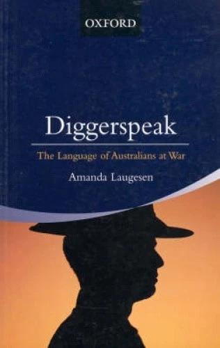 DIGGERSPEAK: THE LANGUAGE of Australians at War by Amanda Laugesen NEUF ...