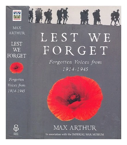 ARTHUR, MAX LEST we forget : forgotten voices from a century of war ...