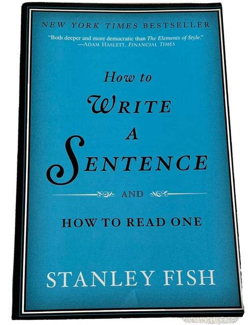 HOW TO WRITE A Sentence And How To Read One By Stanley Fish 2012 how-to-write-a-sentence-and-how-to-read-one-by-stanley-fish-2012