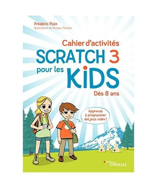 CAHIER D'ACTIVITÉS SCRATCH 3 pour les kids: Dès 8 ans Apprends à ...