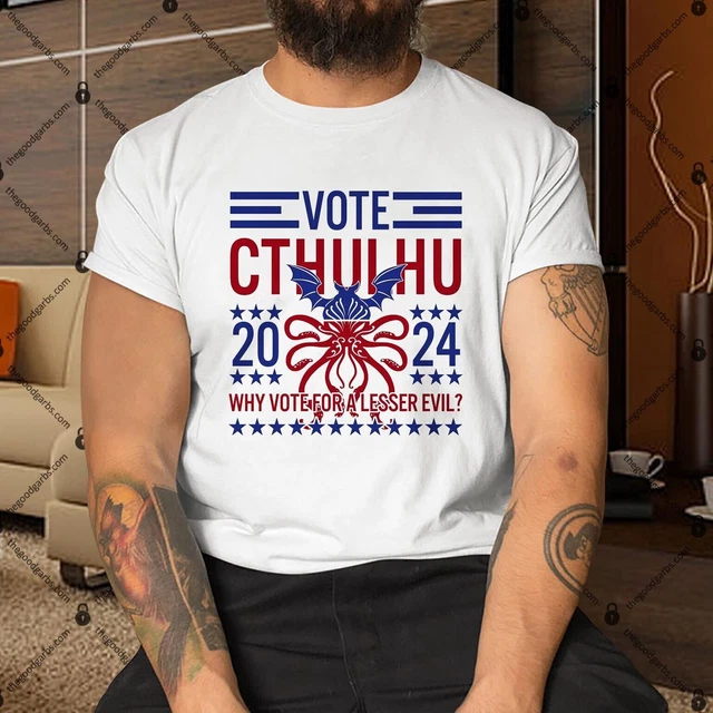 VOTE CTHULHU 2024 Why Vote For A Lesser Evil Funny Election 2D T-SHIRT ...