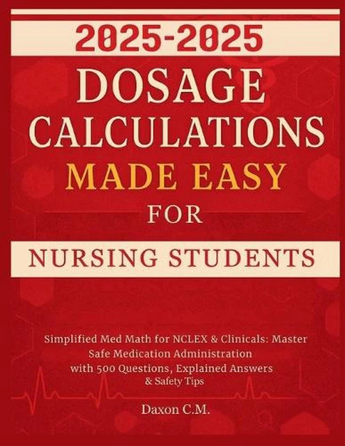 DOSAGE CALCULATIONS MADE Easy for Nursing Student 2025-2026: Simplified ...