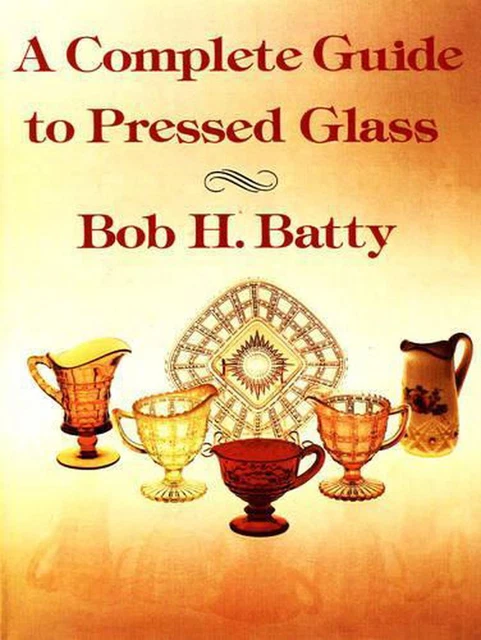COMPLETE GUIDE TO Pressed Glass, A by Bob Batty (English) Paperback ...