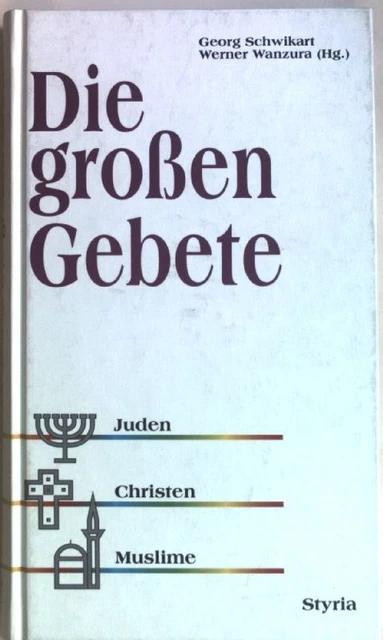 DIE GROSSEN GEBETE : Juden, Christen, Muslime. Schwikart, Georg [Hrsg.] und Wern EUR 24,00 ...