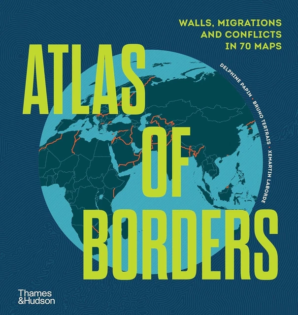 ATLAS OF BORDERS: Walls, Migrations and Conflict in 70 Maps by Xemartin ...