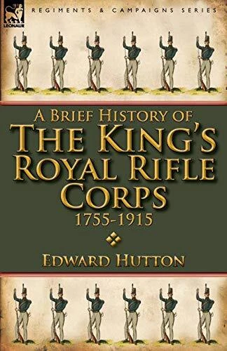 A BRIEF HISTORY of the King's Royal Rifle Corps 1755-1915.by Hutton