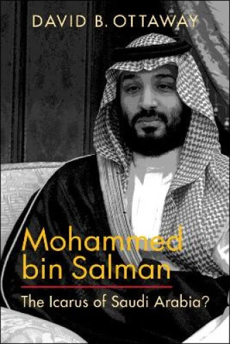 MOHAMMED BIN SALMAN: The Icarus of Saudi Arabia? by David B. Ottaway £ ...