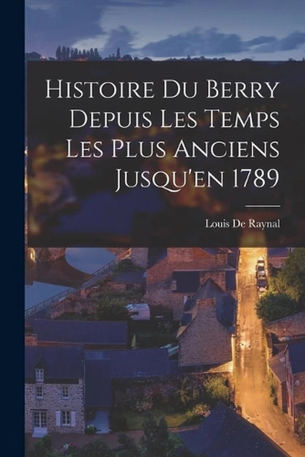 HISTOIRE DU BERRY Depuis Les Temps Les Plus Anciens Jusqu'en 1789 by ...