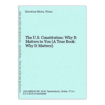 THE U.S. CONSTITUTION: Why It Matters to You (A True Book: Why It ...