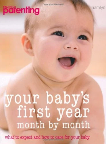 YOUR BABY'S FIRST Year: MONTH-BY-MONTH, what to expect and how to care ...
