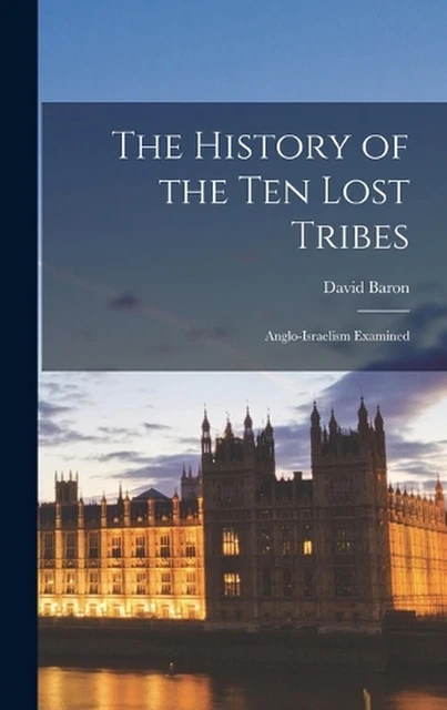 THE HISTORY OF the ten Lost Tribes; Anglo-Israelism Examined by David ...