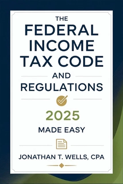 FEDERAL INCOME TAX Code and Regulations 2025 Made Easy: Simplified ...
