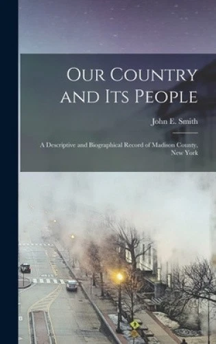 OUR COUNTRY AND its People; a Descriptive and Biographical Record of ...