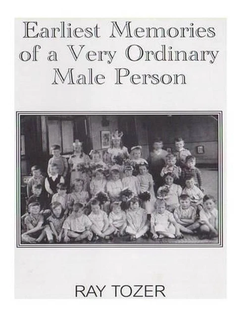 EARLIEST MEMORIES OF a Very Ordinary Male Person by Ray Tozer (English ...