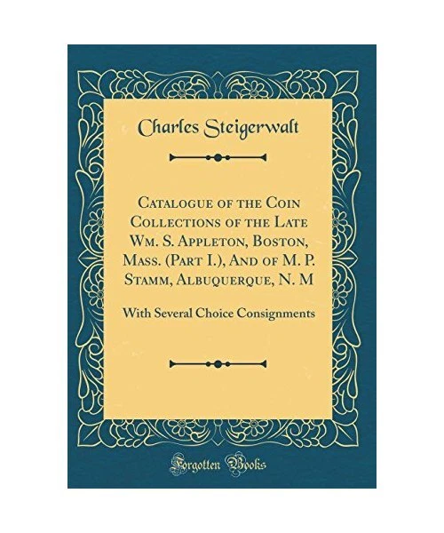 CATALOGUE OF THE Coin Collections of the Late Wm. S. Appleton, Boston ...