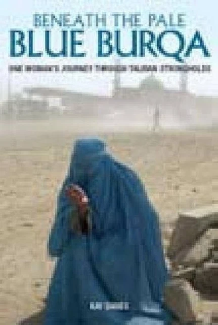 BENEATH THE PALE Blue Burqa: One Woman's Journey Through Taliban ...