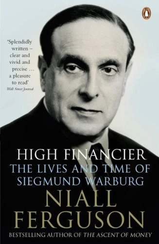 HIGH FINANCIER: THE Lives and Time of Siegmund Warburg by Ferguson ...