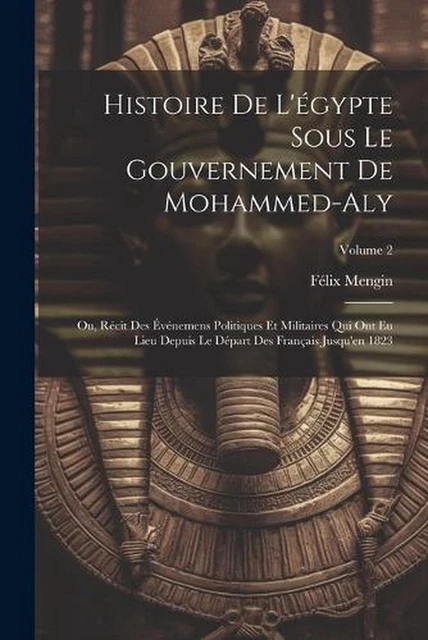HISTOIRE DE L'GYPTE Sous Le Gouvernement De Mohammed-Aly: Ou, R?cit Des ?v?nemen EUR 60,47 ...